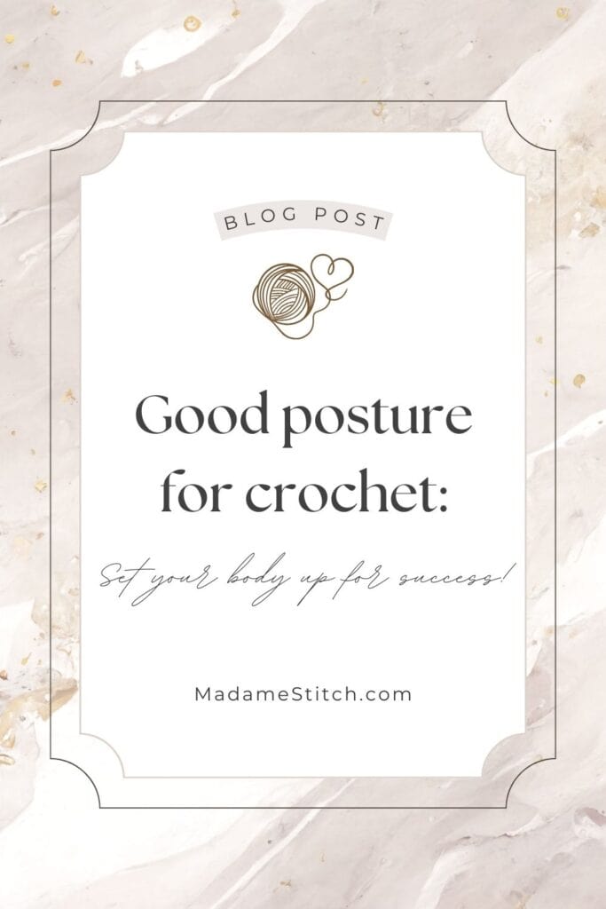 Good Posture for Crochet: Set your body up for success! | MadameStitch